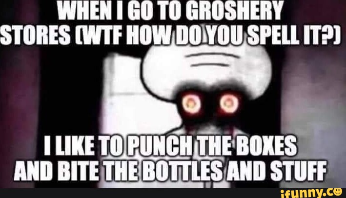 WHEN GO GROSHERY STORES (WIF HOW DO YOU SPELL IT?) LIKE 70 PUNCH THE ...