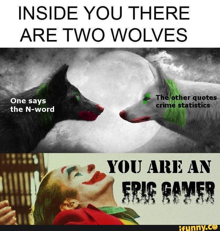 INSIDE YOU THERE ARE TWO WOLVES - iFunny