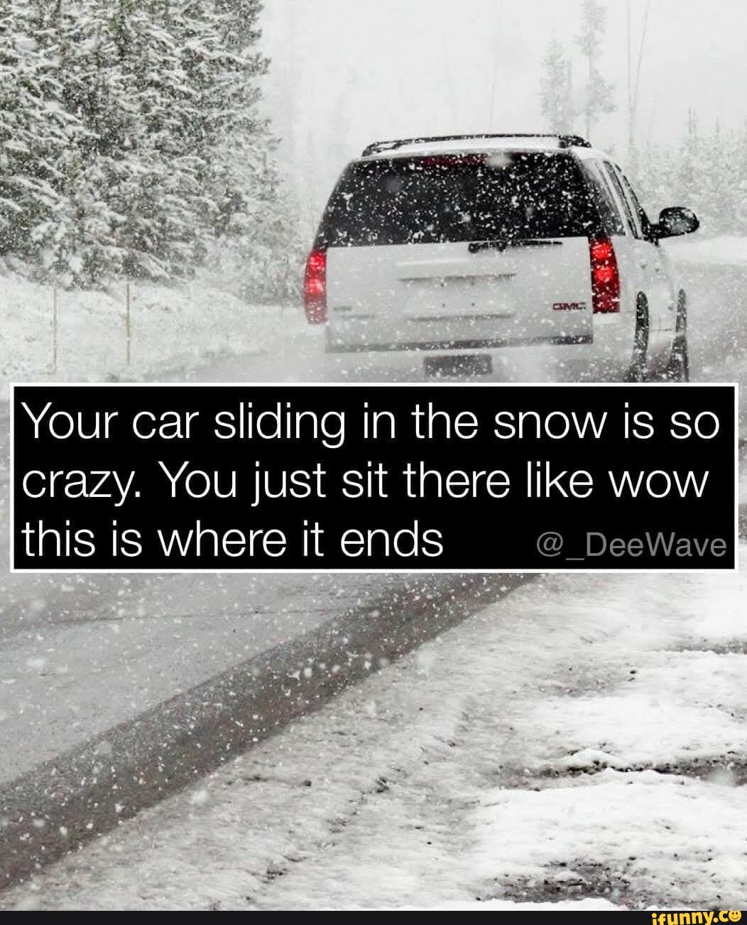 Your car sliding in the snow is so crazy. You just sit there like wow ...