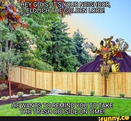 HEY OUR EIGHIBORS ELDLICH TH HE WANTS TOf THE TRASH OUTSIC AIND YOU TO ...