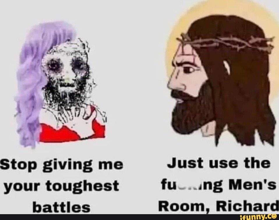 Stop giving me Just use the your toughest fu_..ng Men's battles Room ...