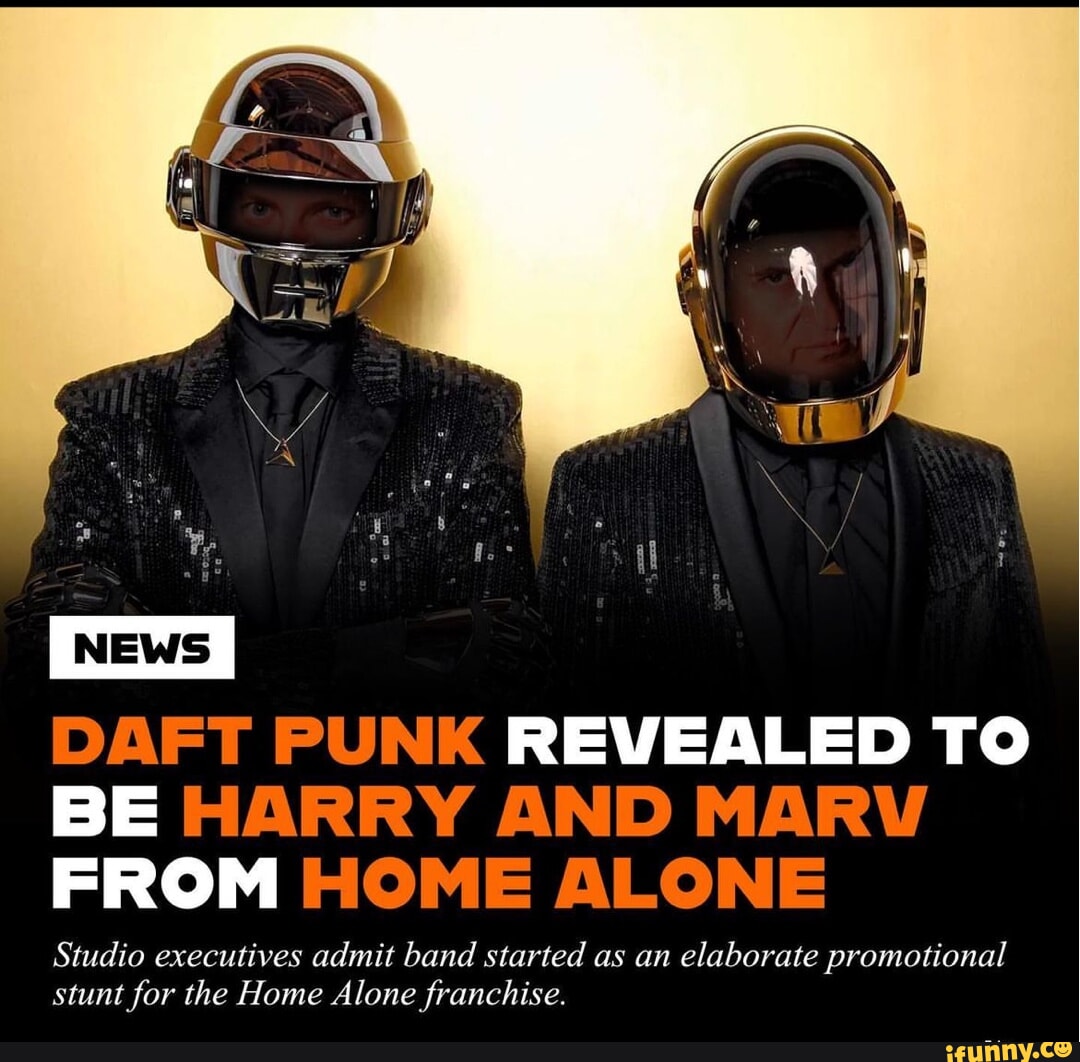 DAFT PUNK REVEALED TO BE HARRY AND MARV FROM HOME ALONE Studio executives admit band started as ...