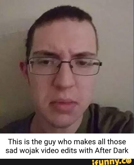 This is the guy who makes all those sad wojak video edits with After ...