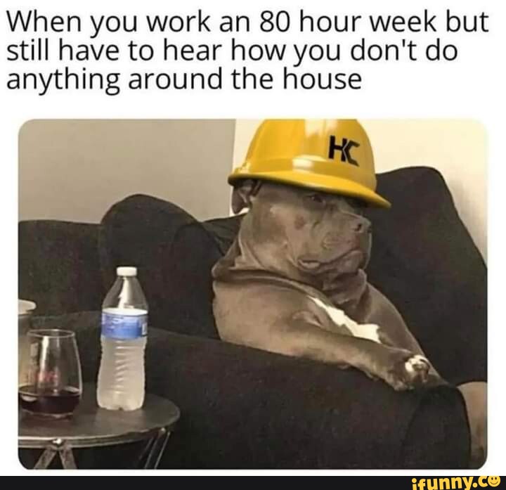 When you work an 80 hour week but still have to hear how you don't do ...