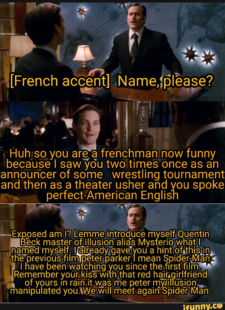 SS '[French accent] Huh so you area frenchman now funny because I saw ...