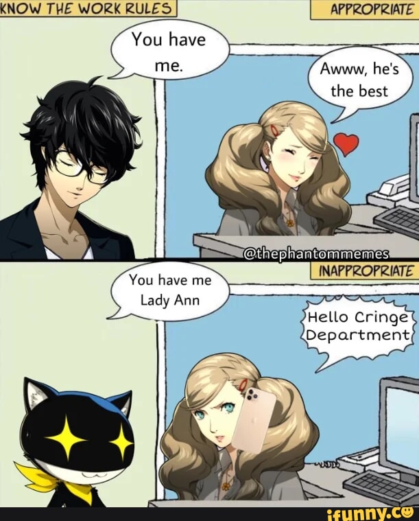 KNOW THE WORK RULES APPROPRIATE You have me. Awww, he's the best You have me Lady Ann Hello ...