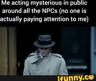 Me acting mysterious in public around all the NPCs (no one is actually ...