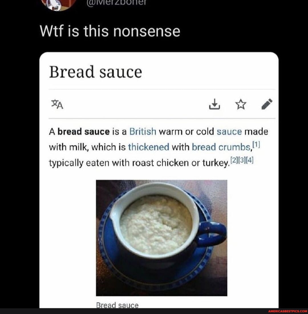 Can someone explain? - Wtf is this nonsense Bread sauce A bread sauce ...