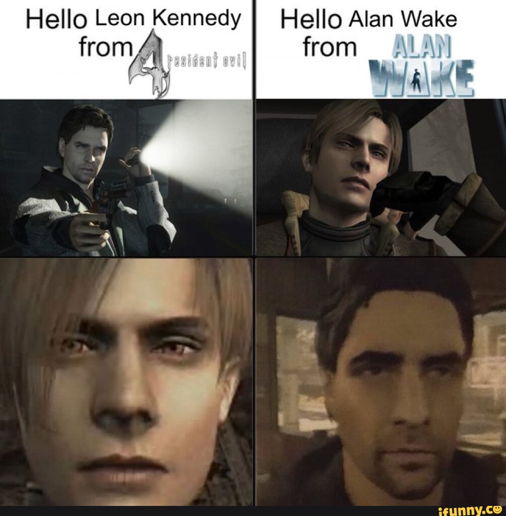 Hello Leon Kennedy I Hello Alan Wake from from ALAN - iFunny