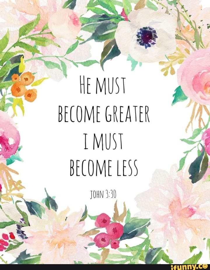 BECOME GREATER MUST BECOME LESS JOHN - iFunny