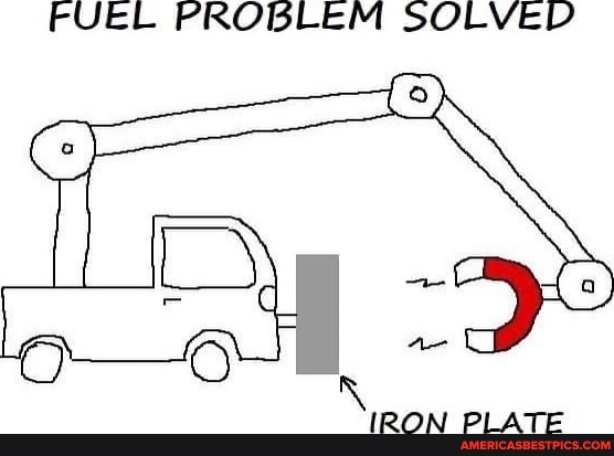 FUEL PROBLEM SOLVED IRON PLATE - America’s best pics and videos