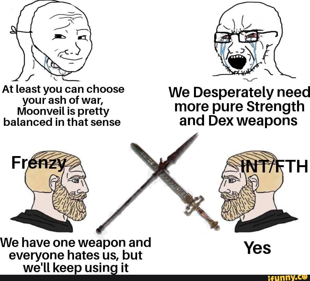 At least you can choose We Desperately need your ash of war, Moonveil ...