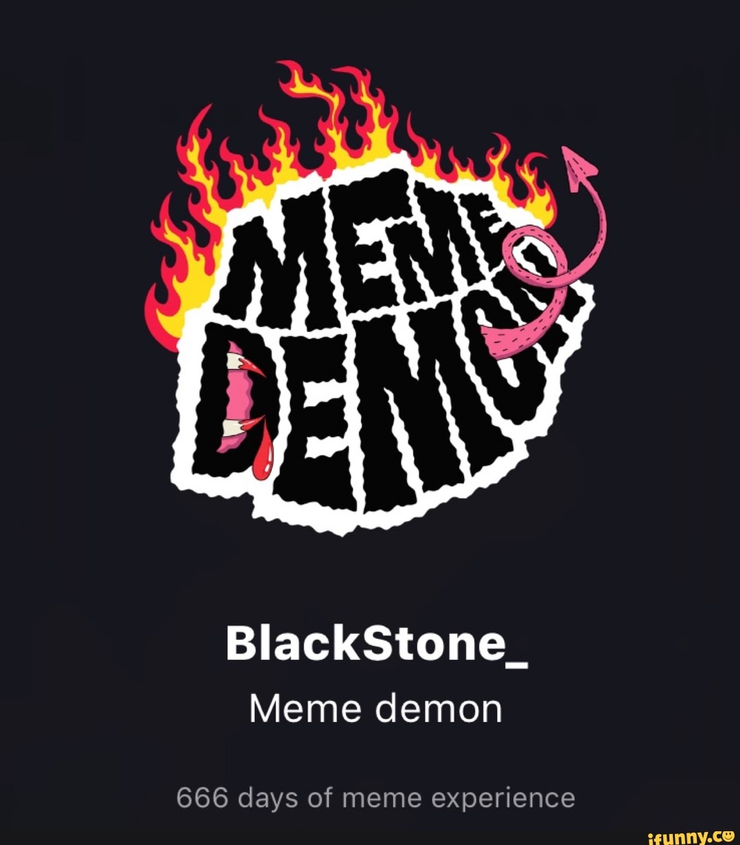 BlackStone_ Meme demon 666 days of meme experience - iFunny