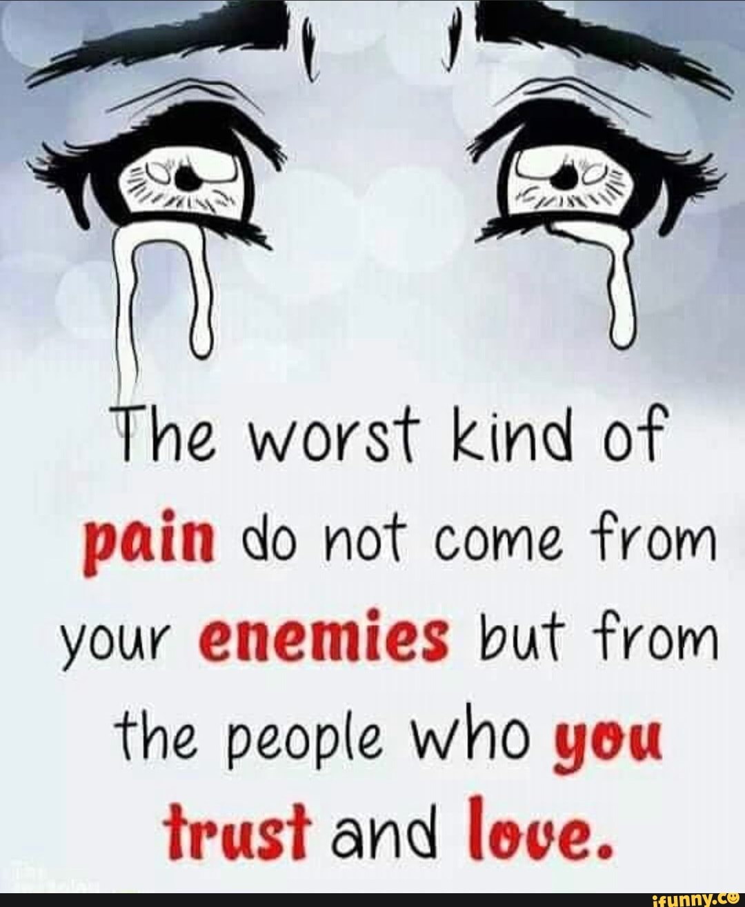 The worst kind of pain do not come from your enemies but from the ...