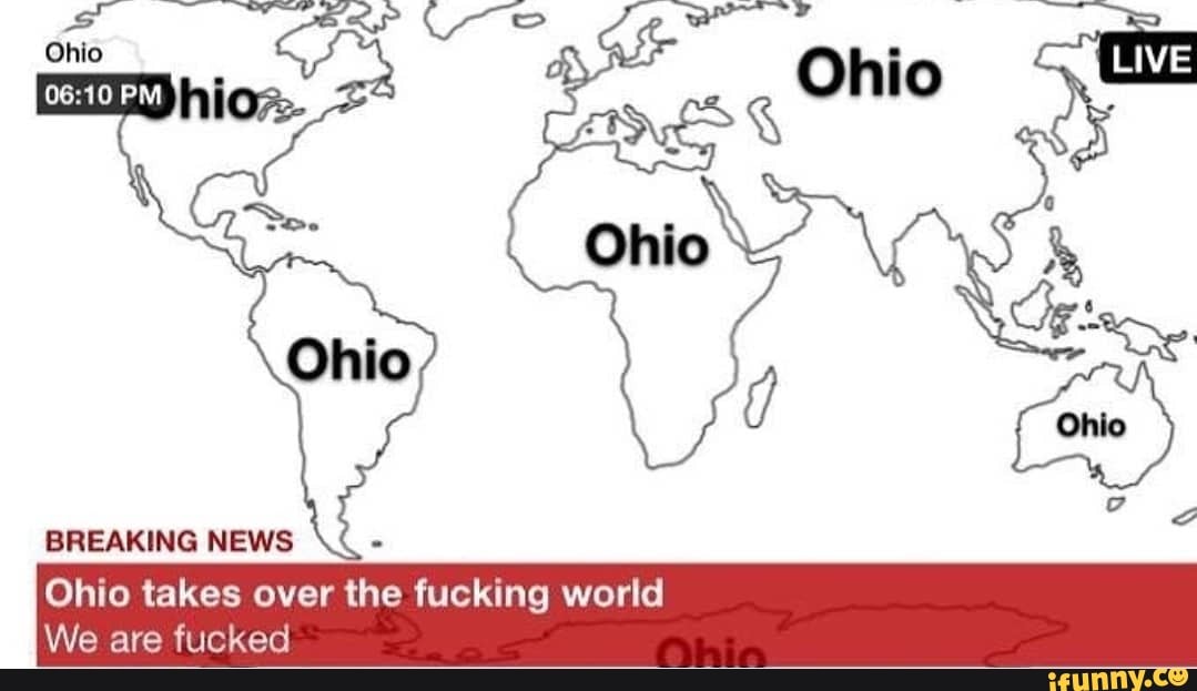 BREAKING NEWS Ohio takes over the fucking world Mea are bad - iFunny