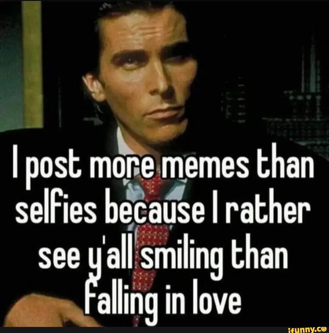 I Post More Memes Than Selfies Because I Rather See Yall Smiling Than i-post-more-memes-than-selfies-because-i-rather-see-yall-smiling-than