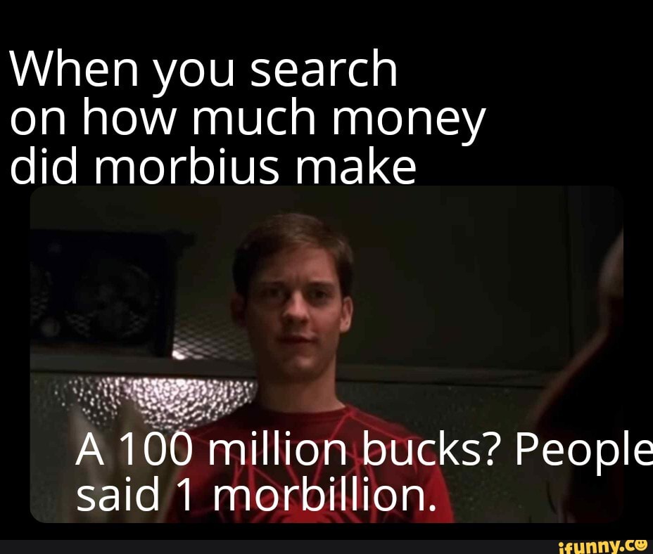 When you search on how much money did morbius make 100 million bucks ...