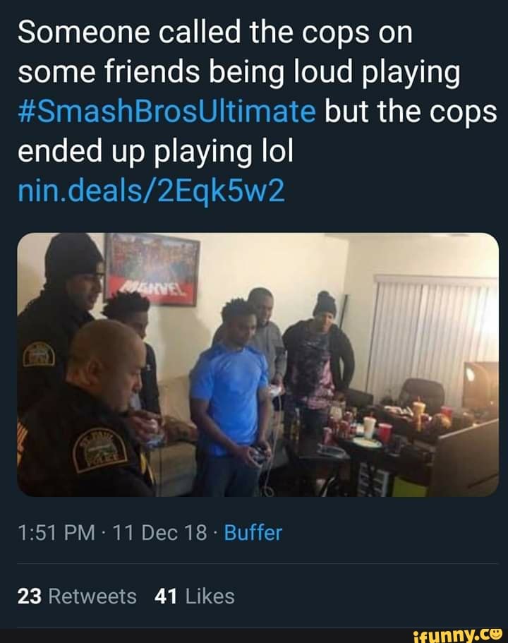 Someone called the cops on some friends being loud playing # ...