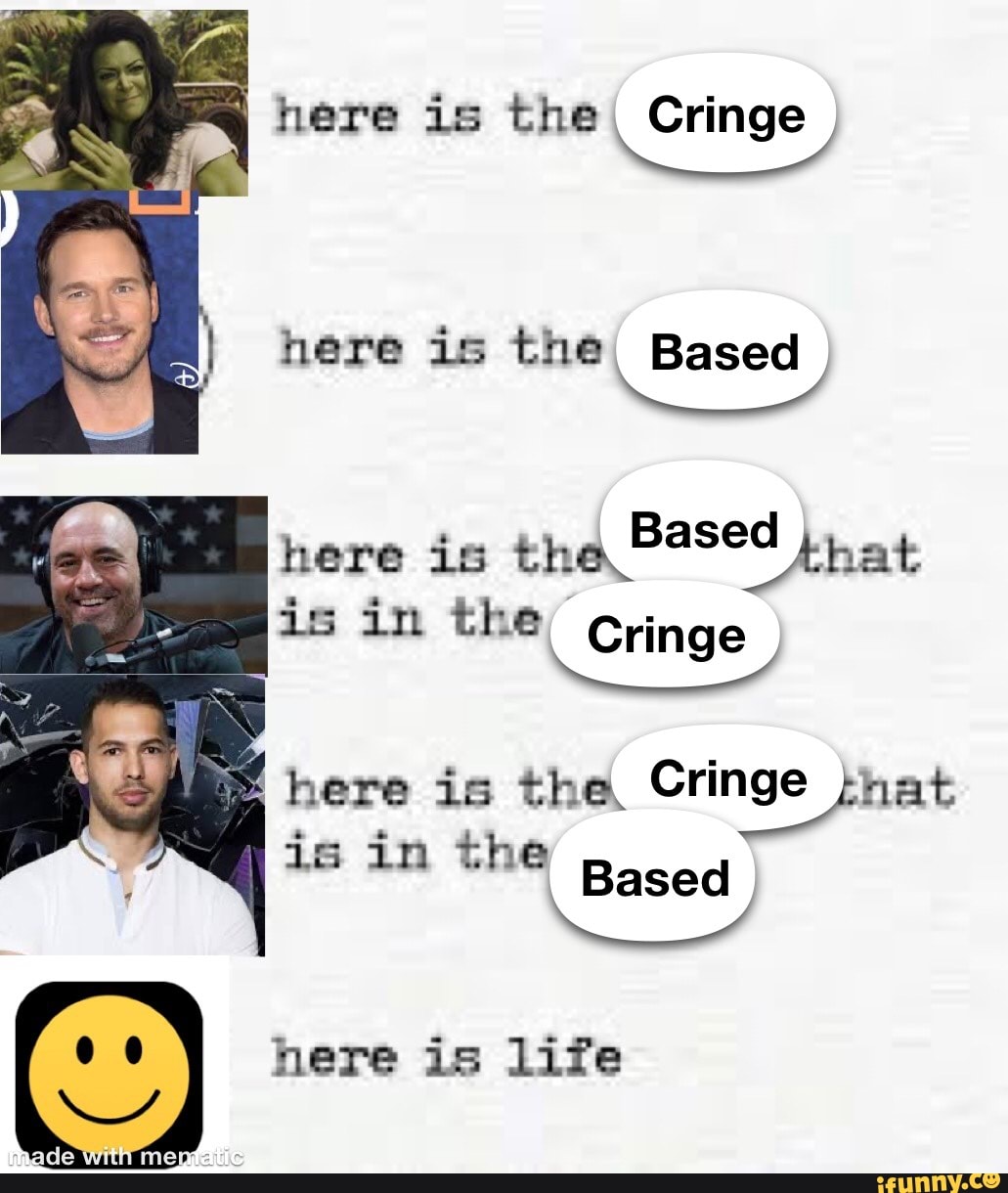 Here is the Cringe here is the Based here is the Based prat is in the ...