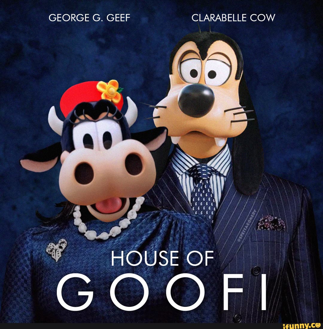 GEORGE G. GEEF CLARABELLE COW HOUSE OF GOOF! - iFunny