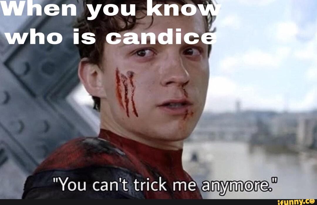 When you know, who is candice "You can't trick me anymore. - iFunny