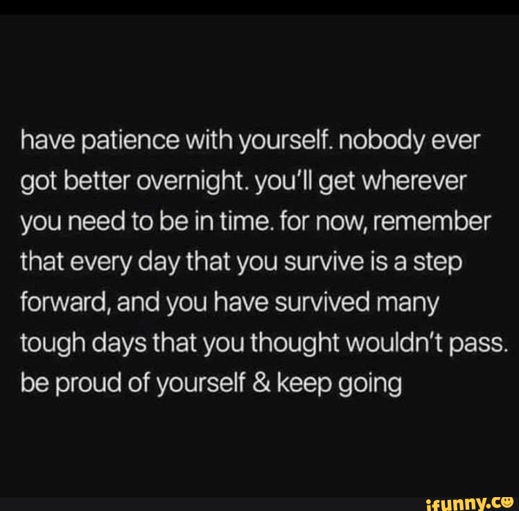Have patience with yourself. nobody ever got better overnight. you'll ...