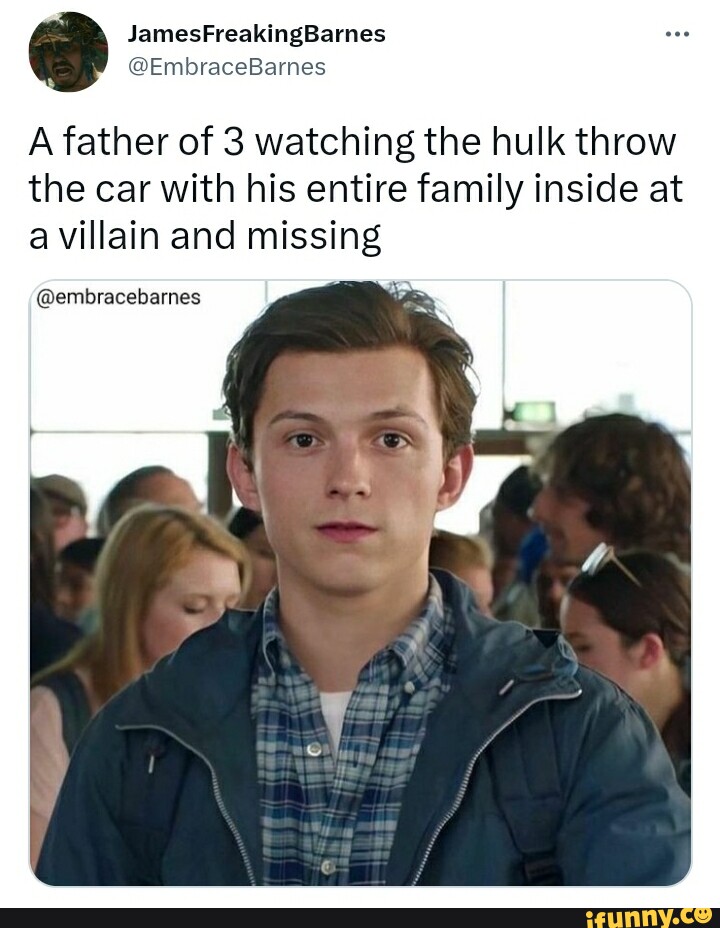 @EmbraceBarnes A father of 3 watching the hulk throw the car with his ...