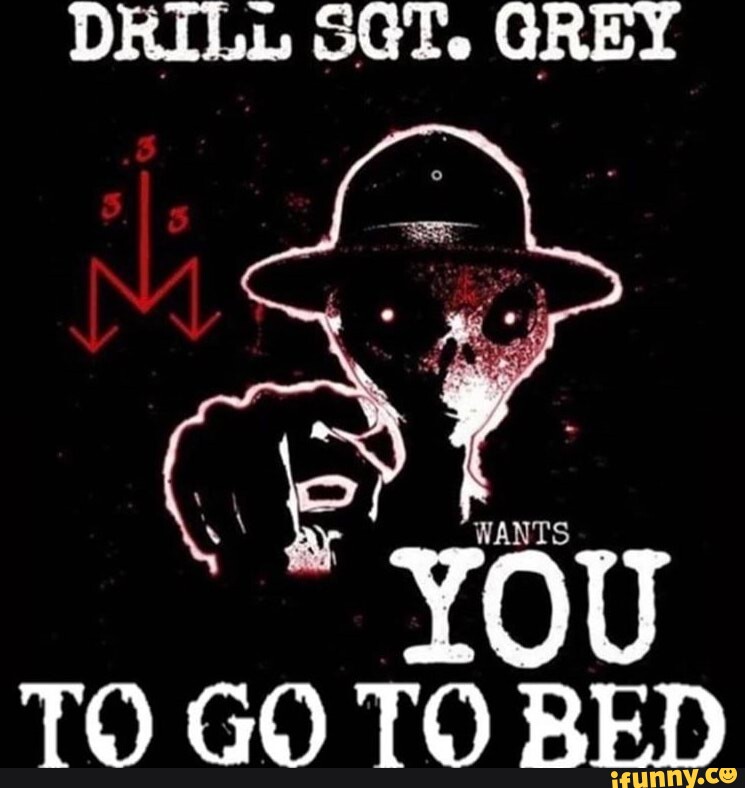 DRILL. SGT. GREY YOU TO GO TO BED - iFunny