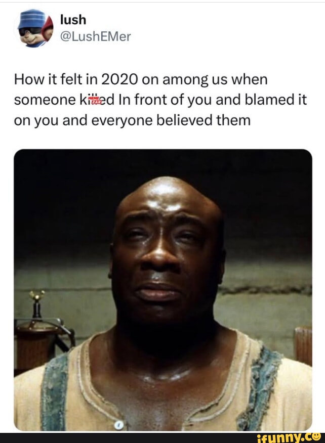 Lush How it felt in 2020 on among us when someone In front of you and ...