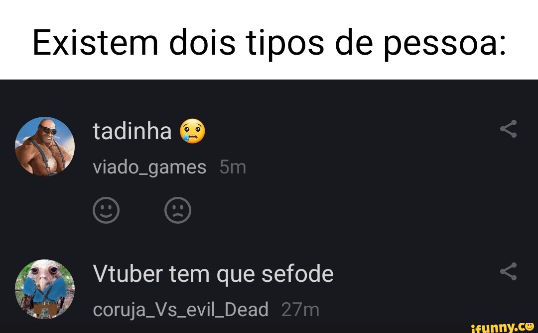 Existem dois tipos de pessoa: tadinha viado. games Vtuber tem que ...