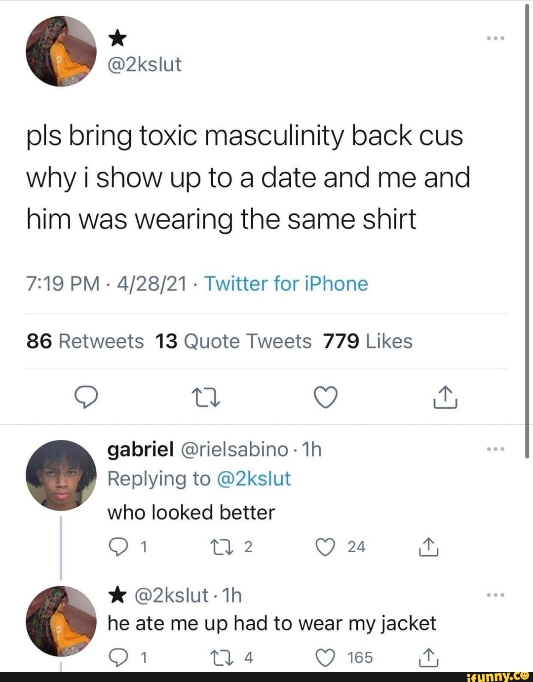 Pls bring toxic masculinity back cus why i show up to a date and me and ...