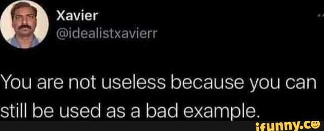 Xavier You are not useless because you can still be used as a bad ...