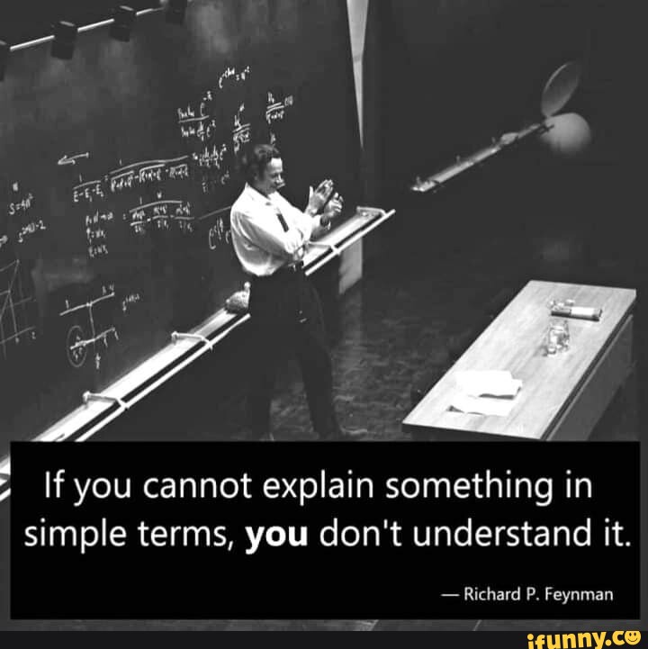 4 . If you cannot explain something in simple terms, you don't understand it. - Richard P ...