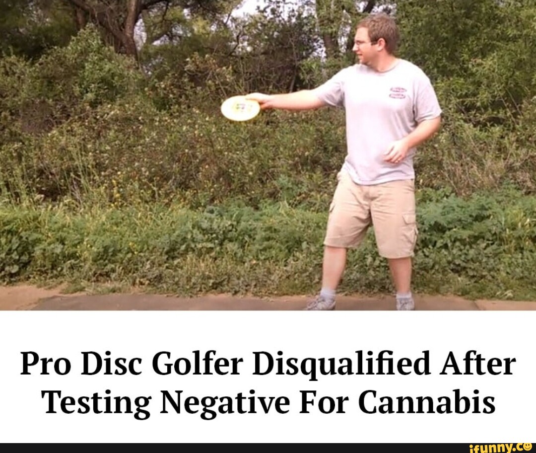 Pro Disc Golfer Disqualified After Testing Negative For Cannabis - iFunny