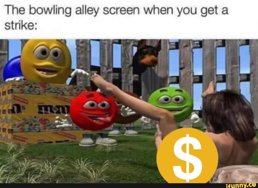 The bowling alley screen when you get Strike: - iFunny