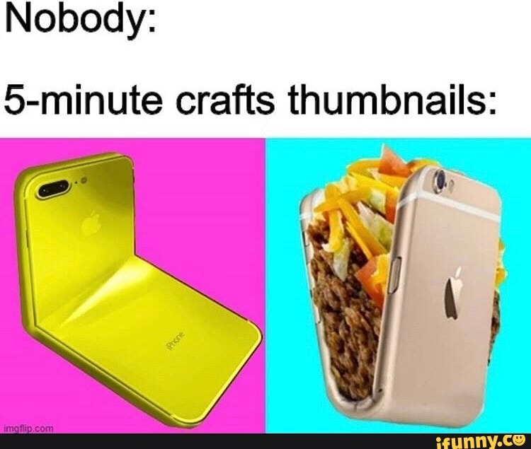 Nobody: 5-minute crafts thumbnails: - iFunny