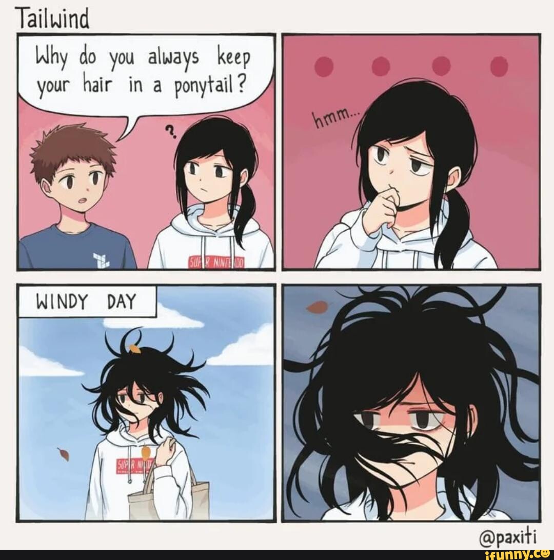 Tailwind Why do you always keep your hair in a ponytail ? - iFunny Brazil