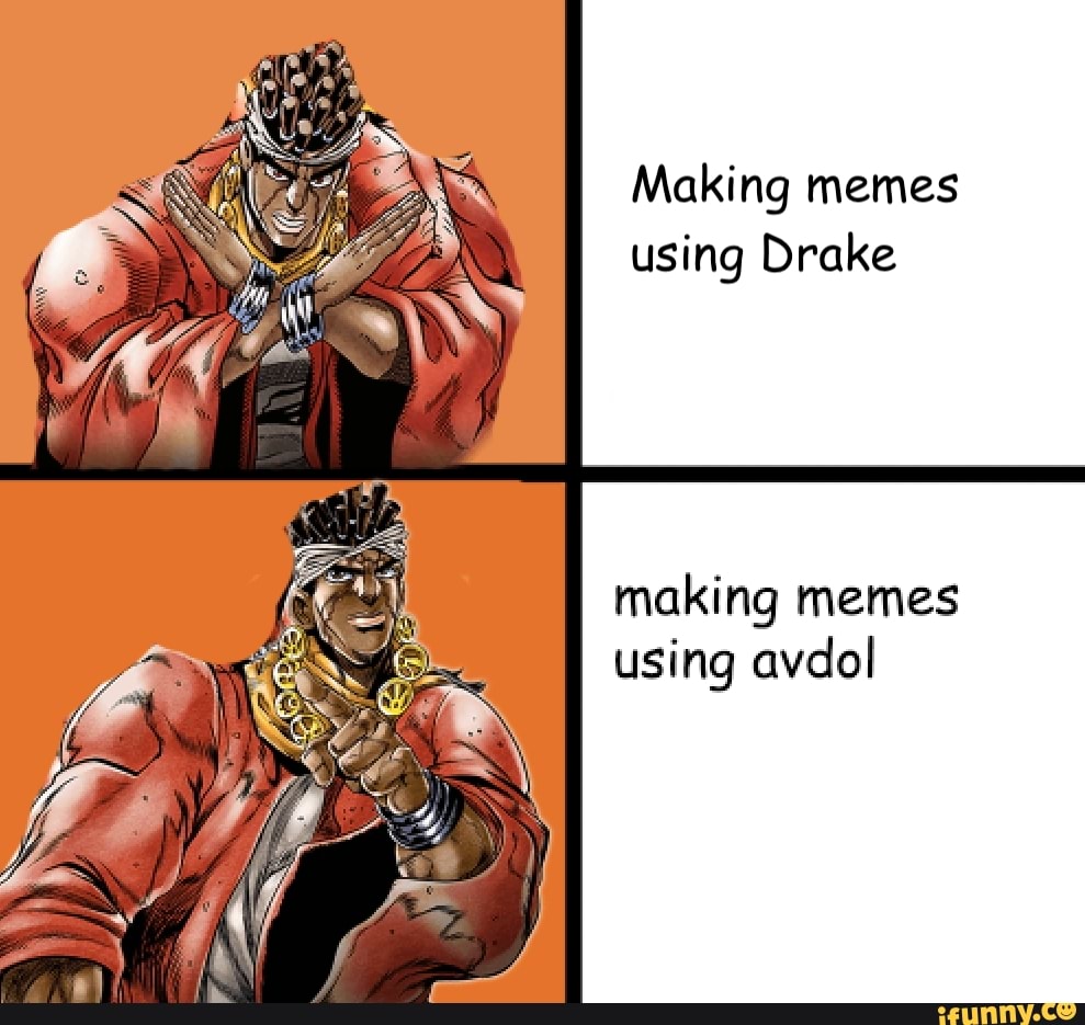 Making memes using Drake making memes using avdol - iFunny