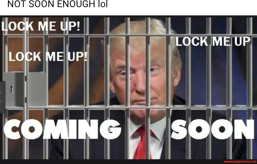 NOT SOON ENOUGH lo LOCK ME UP! LOCK ME UP LOCK ME UP! COMING SOON ...