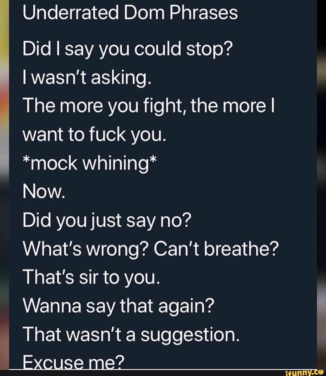 Underrated Dom Phrases Did I Say You Could Stop I Wasnt Asking The More You Fight The More I