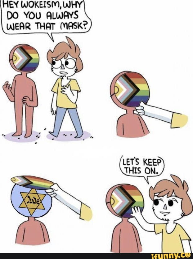 HEY WOKEISM, WHY DO YOU ALWAYS WEAR THAT MASK? - iFunny