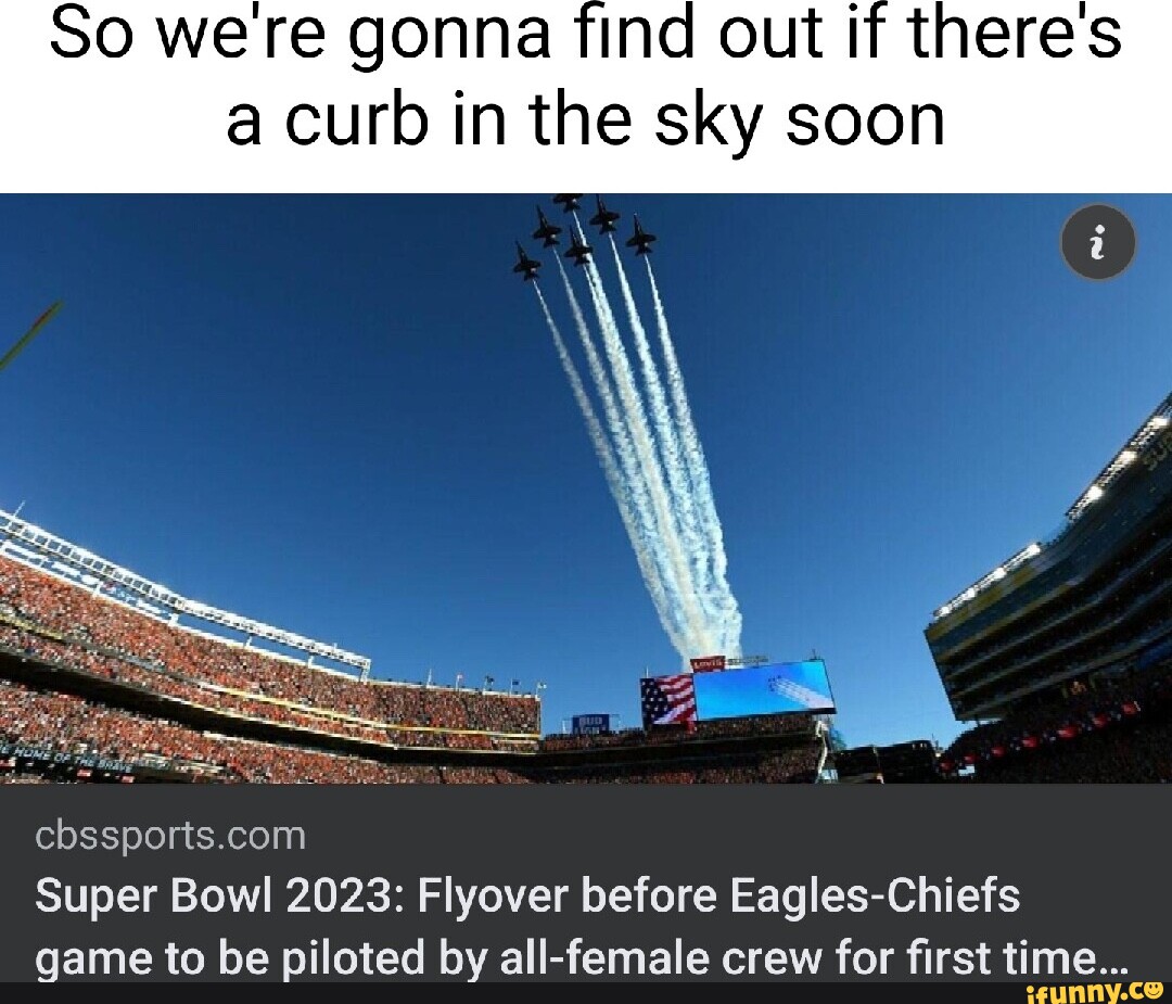 SO were gonna a curb in the sky soon Super Bowl 2023: Flyover before ...