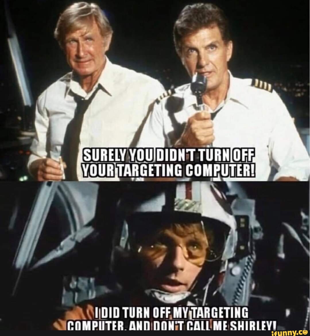 SURELY 'DIDNT TURN, YOUR TARGETING COMPUTER! DID TURN OFF MY TARGETING ...
