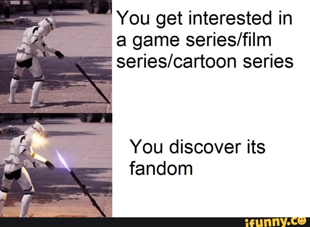 You get interested in a game series You discover its fandom - iFunny