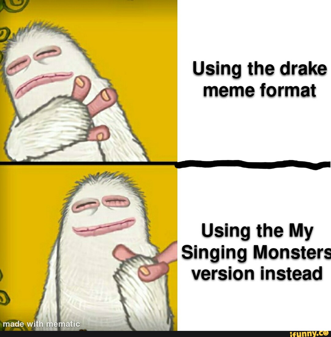 Using the drake meme format Using the My Singing Monsters version ...