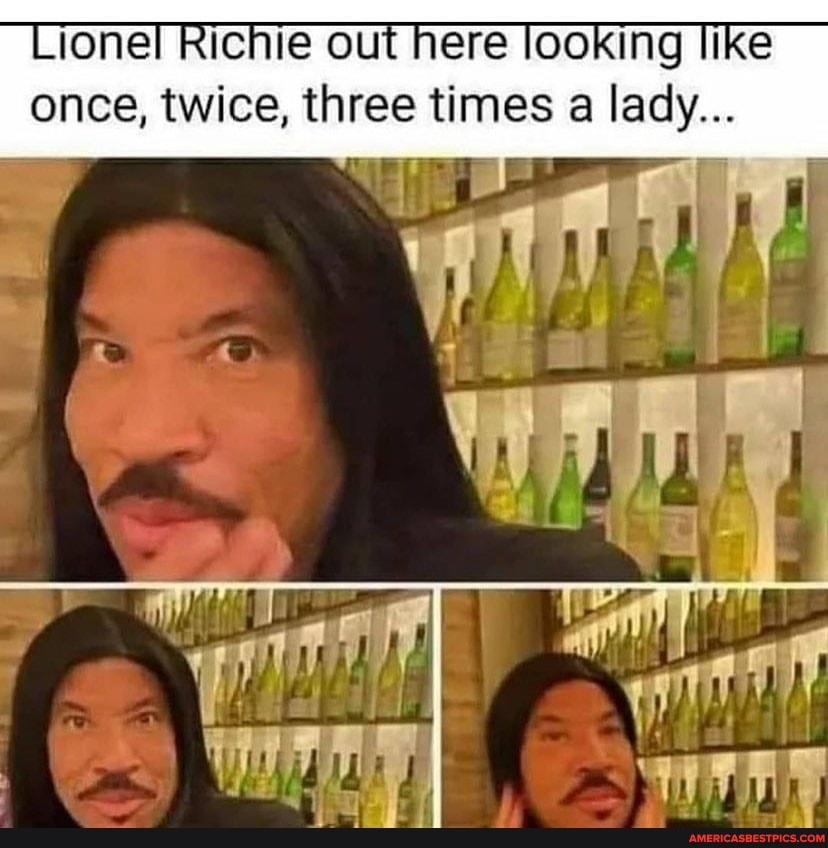 Lionel Richie here looking like once, twice, three times a lady ...