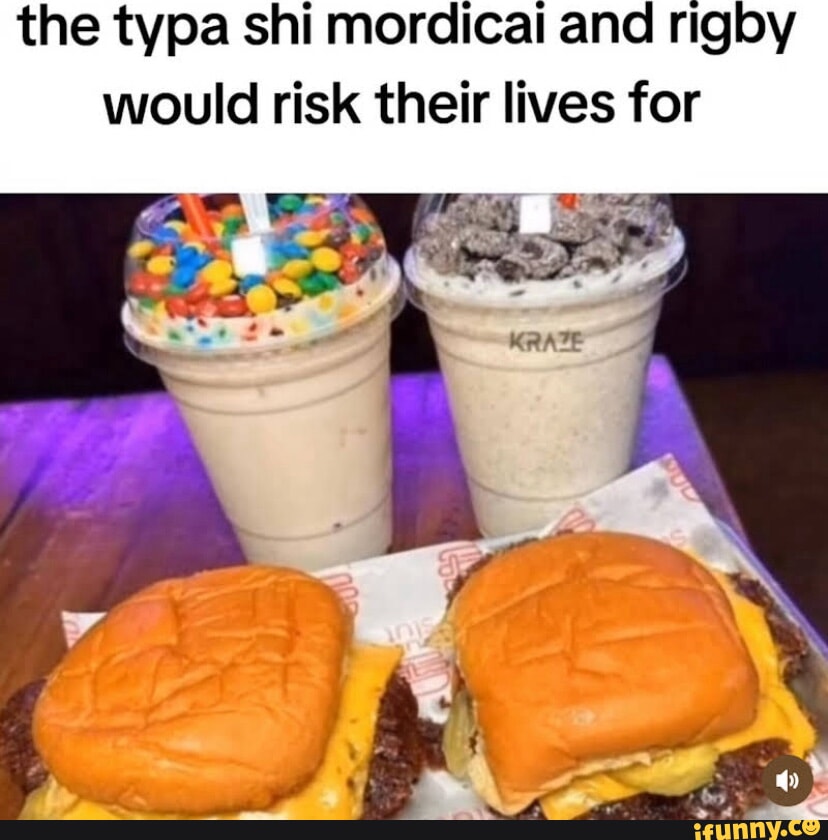 The typa shi mordicai and rigby would risk their lives for - iFunny