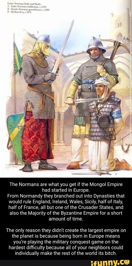 The Normans are what you get if the Mongol Empire had started in Europe ...