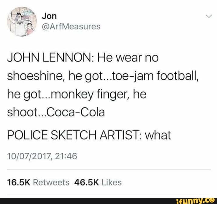 JOHN LENNON: He wear no shoeshine, he got...toe-jam football, he got ...