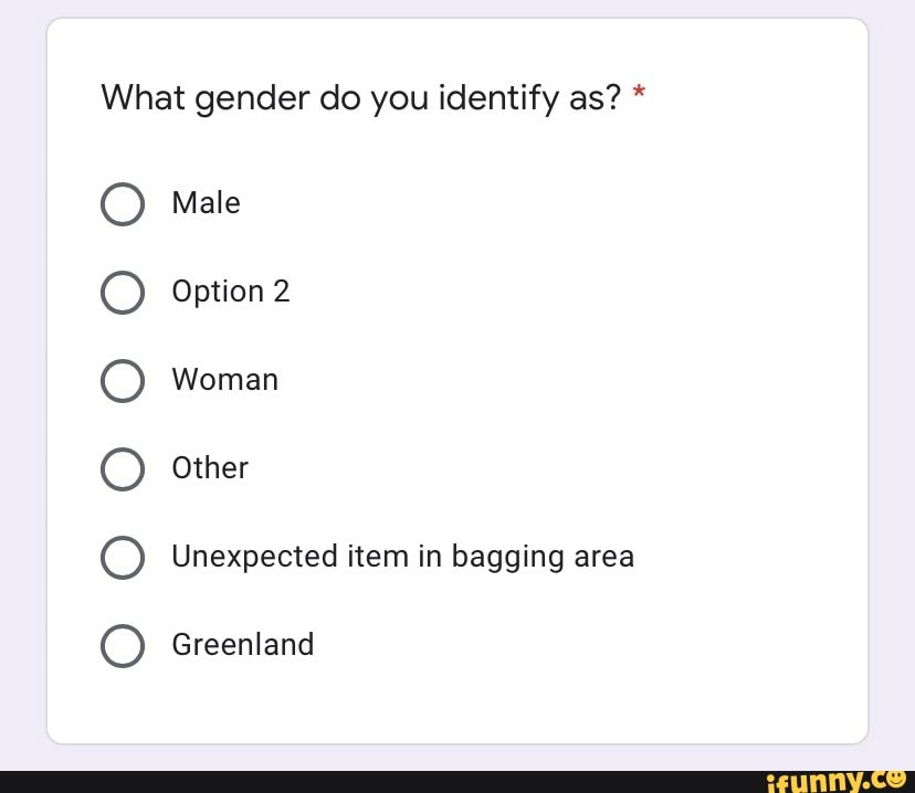 What gender do you identify as? * Male Option 2 Woman Other Unexpected ...